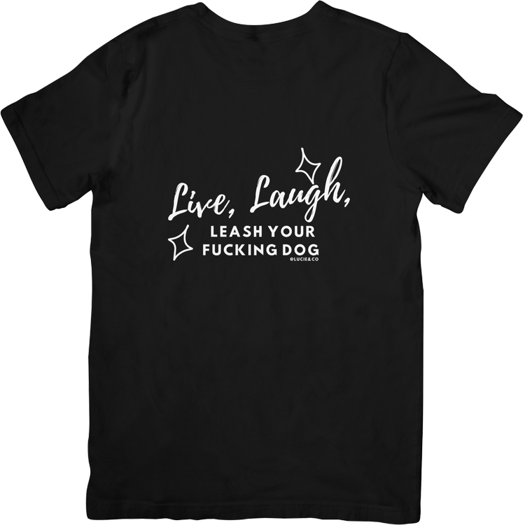 Live, Laugh, Leash Your Fucking Dog Graphic Tee – Lucie & Co